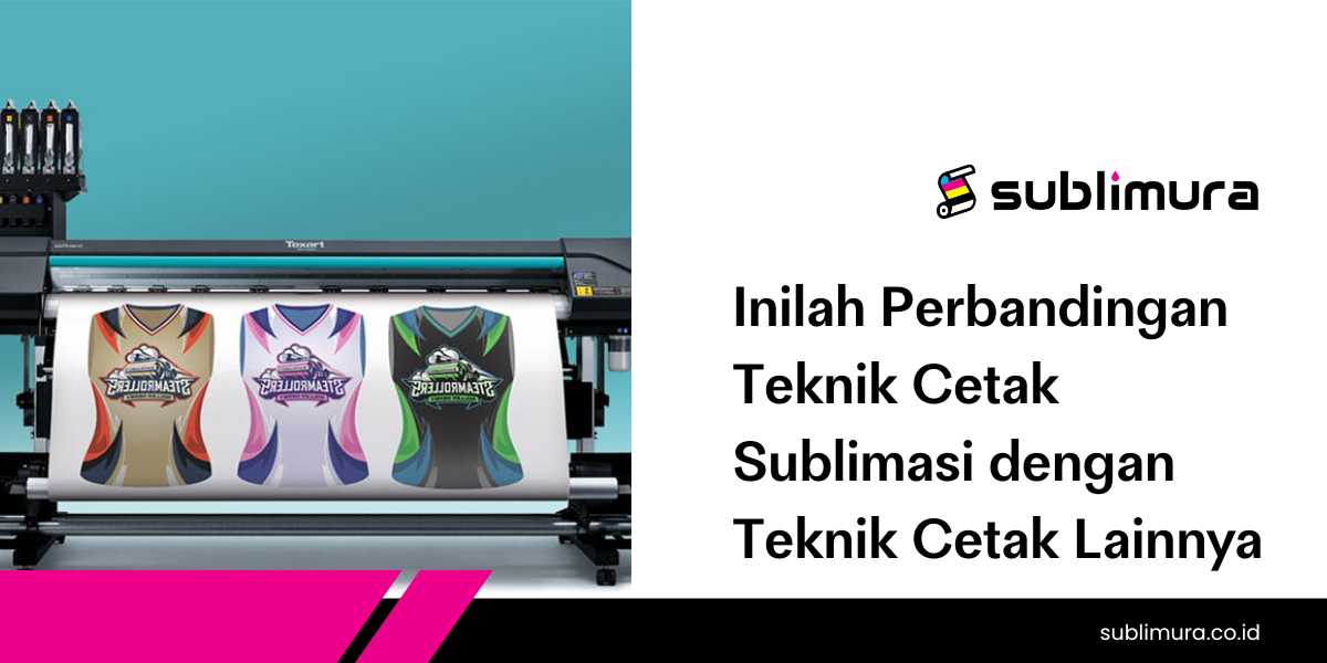 Inilah Perbandingan Teknik Cetak Sublimasi Dengan Teknik Cetak Lainnya ...
