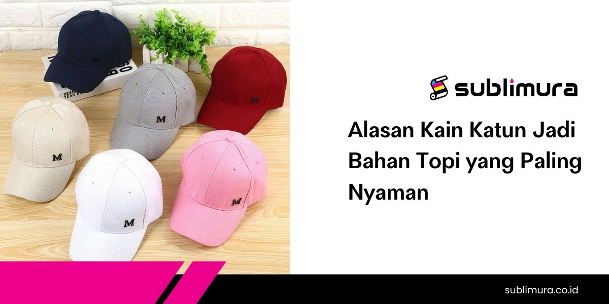 Alasan Kain Katun Jadi Bahan Topi Yang Paling Nyaman